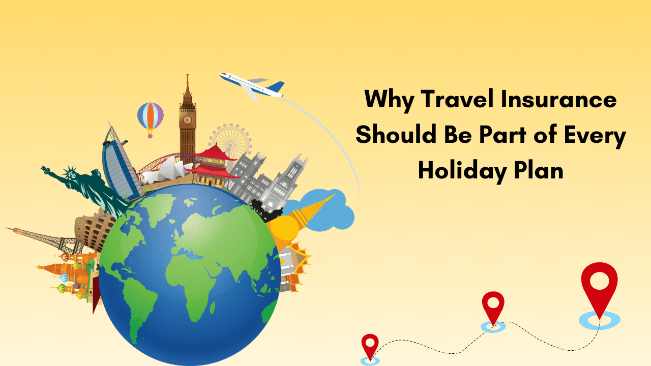Why Travel Insurance Should Be Part of Every Holiday Plan - CoverMitra ...
